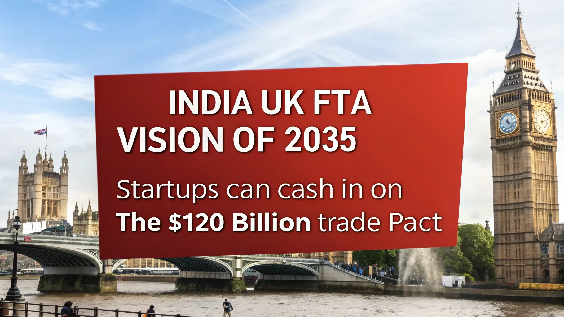 India UK FTA Vision: Startups Can Cash in on the $120 Billion Trade Pact